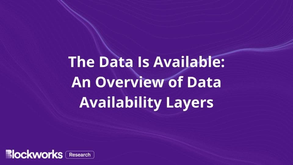 The Data Is Available: An Overview of Data Availability Layers | Blockworks Research