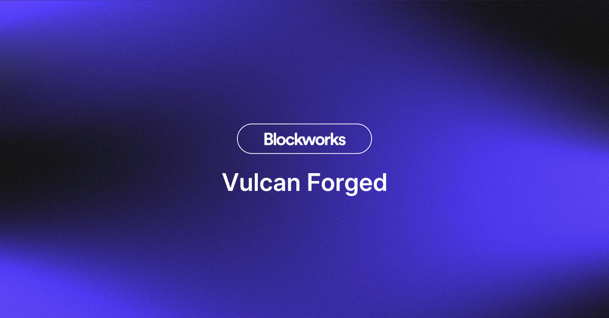 Vulcan Forged | Blockworks Research
