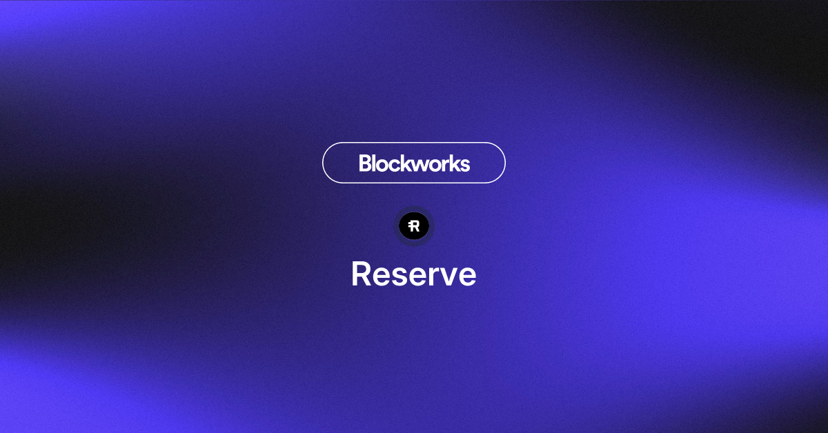Reserve | Blockworks Research