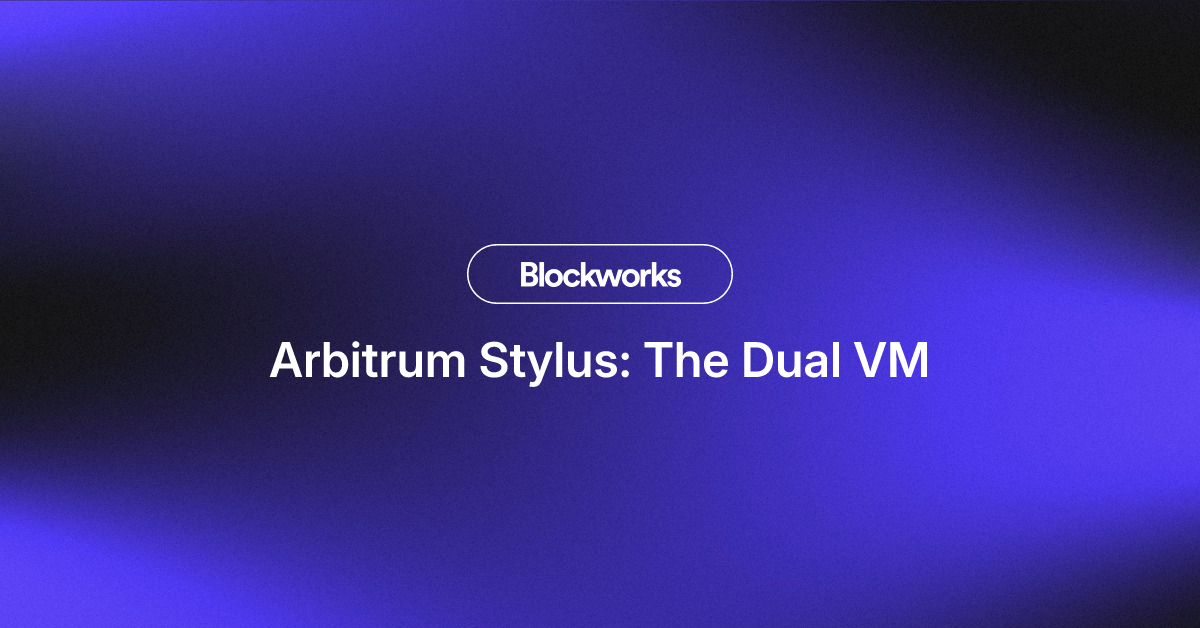 Arbitrum Stylus: The Dual VM | Blockworks Research