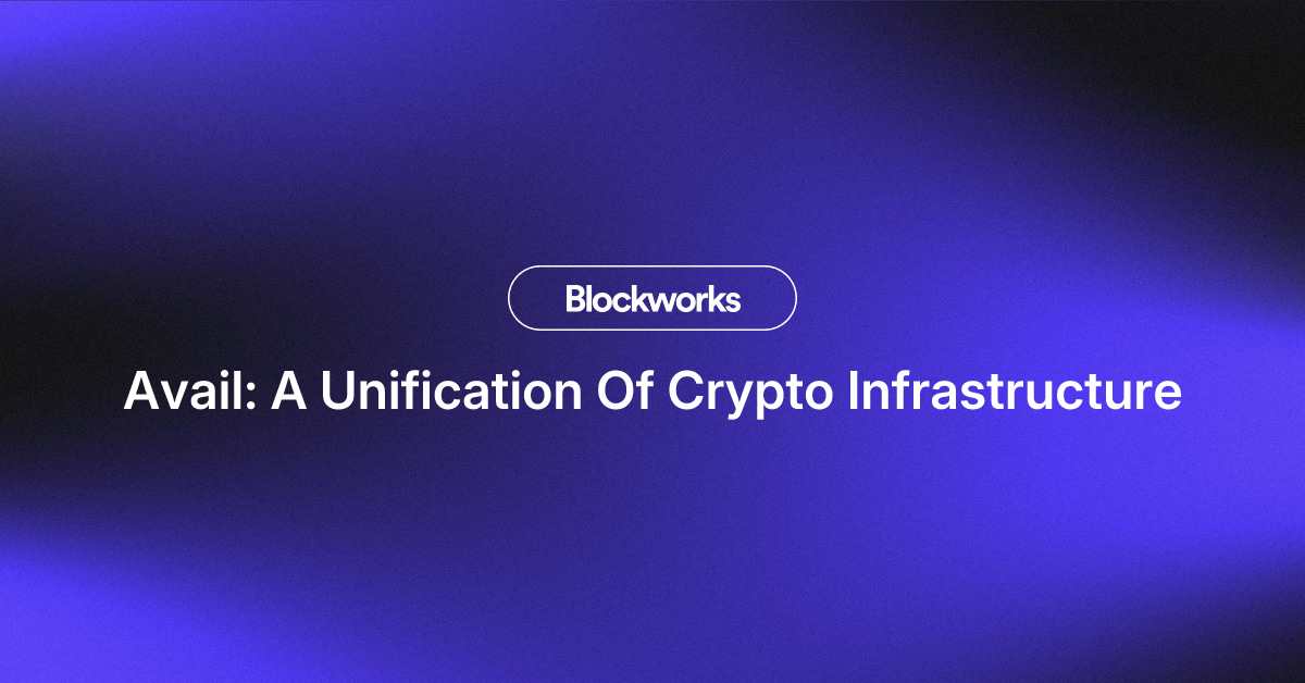 Avail: A Unification of Crypto Infrastructure | Blockworks Research
