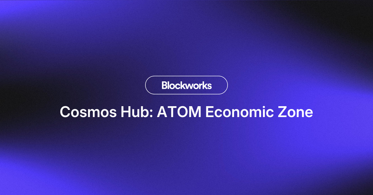 Cosmos Hub: ATOM Economic Zone | Blockworks Research