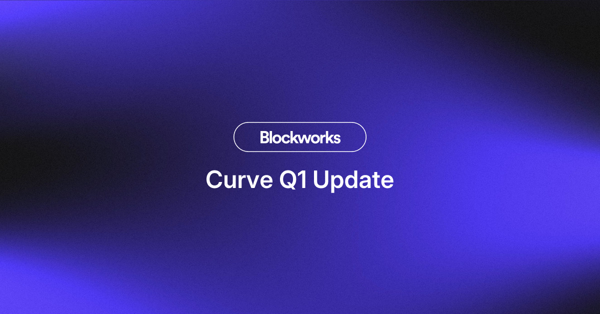 Curve Q1 Update | Blockworks Research