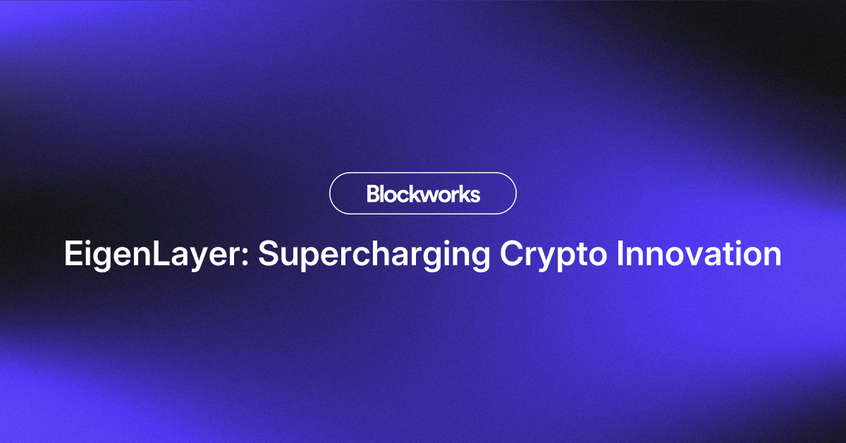 EigenLayer: Supercharging Crypto Innovation | Blockworks Research