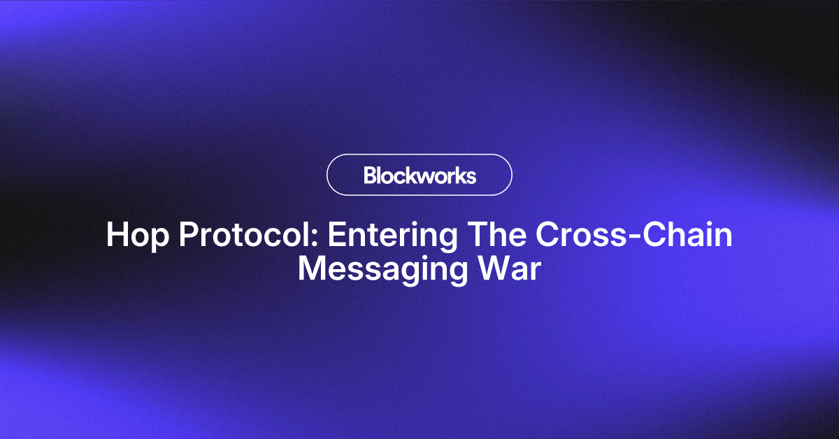 Hop Protocol: Entering the Cross-Chain Messaging War | Blockworks Research