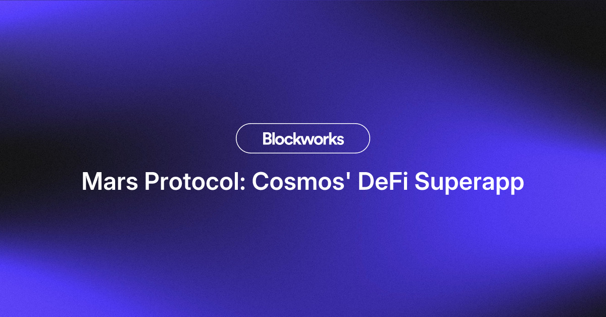 Mars Protocol: Cosmos' DeFi Superapp | Blockworks Research