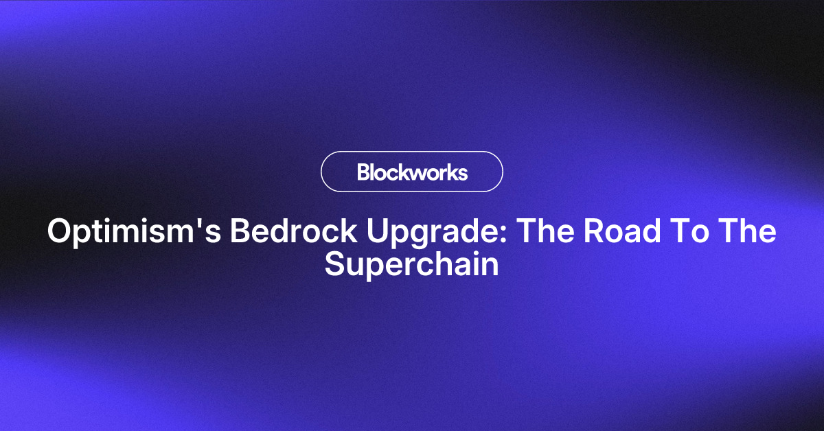 Optimism's Bedrock Upgrade: The Road to the Superchain | Blockworks Research
