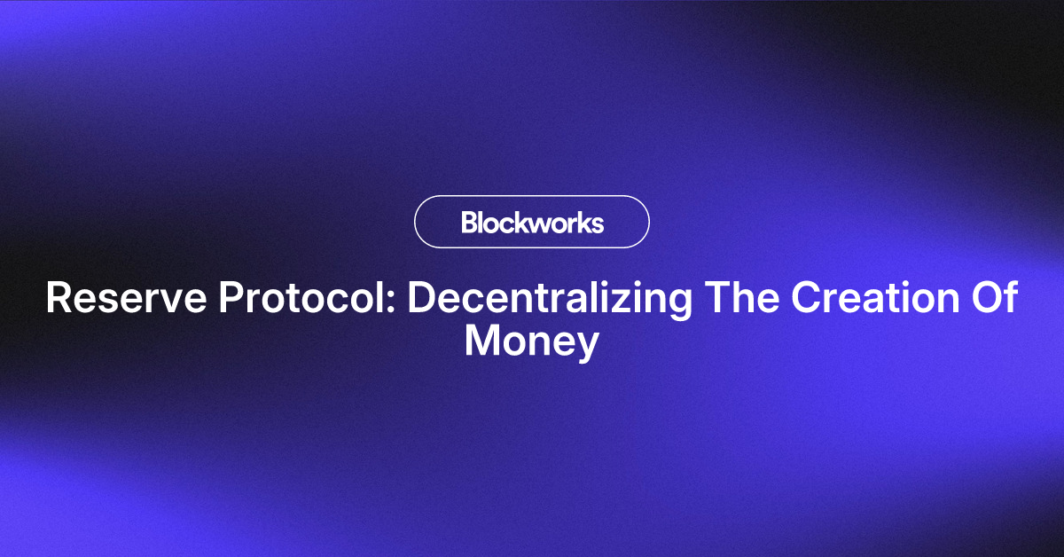 Reserve Protocol Decentralizing The Creation Of Money Blockworks