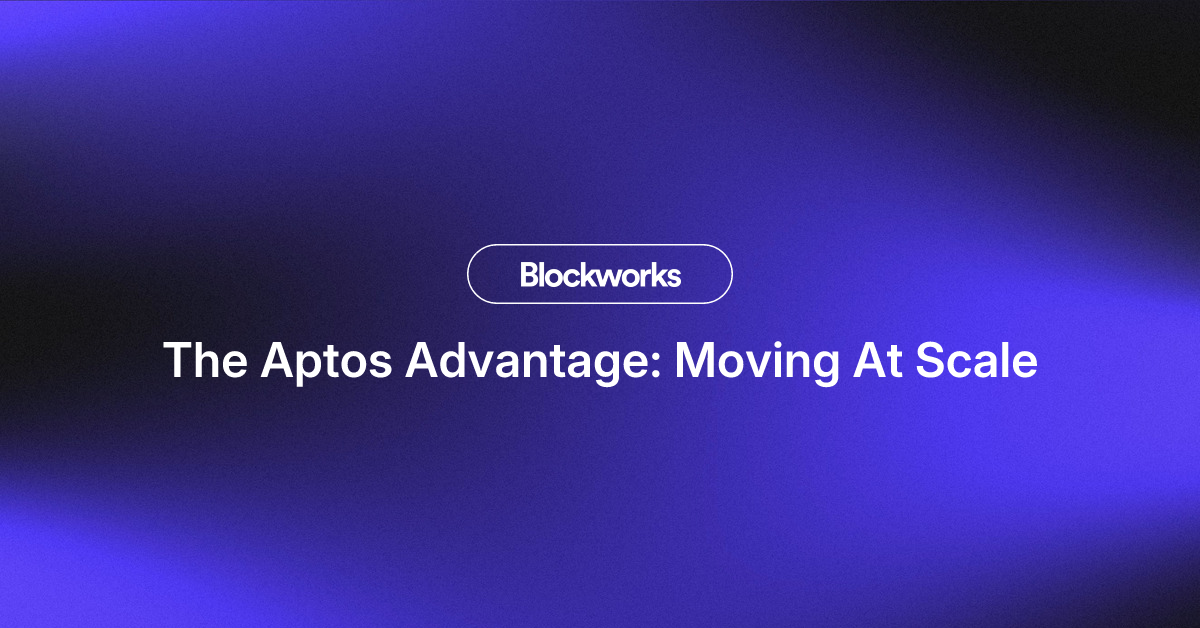 The Aptos Advantage: Moving at Scale | Blockworks Research