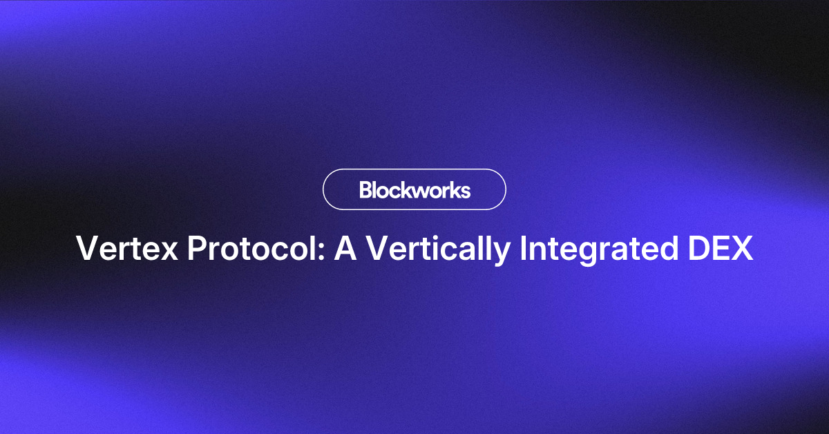 Vertex Protocol: A Vertically Integrated DEX | Blockworks Research