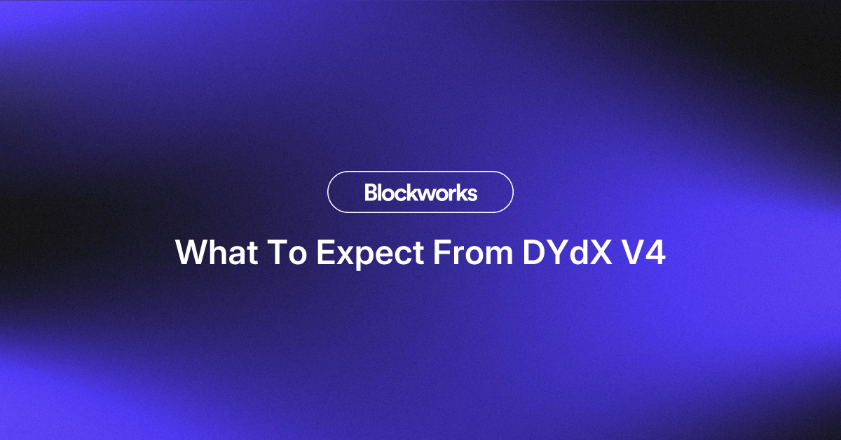 What to Expect from dYdX V4 | Blockworks Research